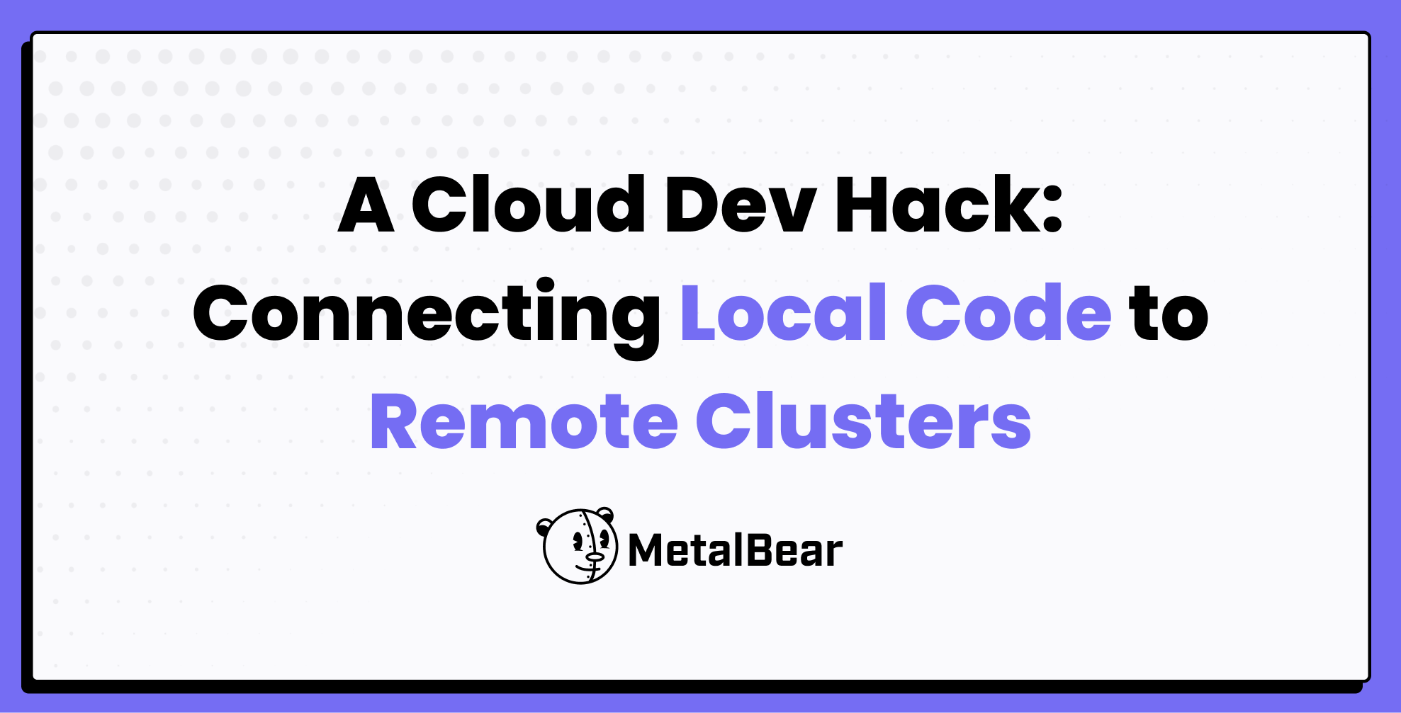 A Cloud Dev Hack: Connecting Local Code to Remote Clusters | MetalBear 🐻