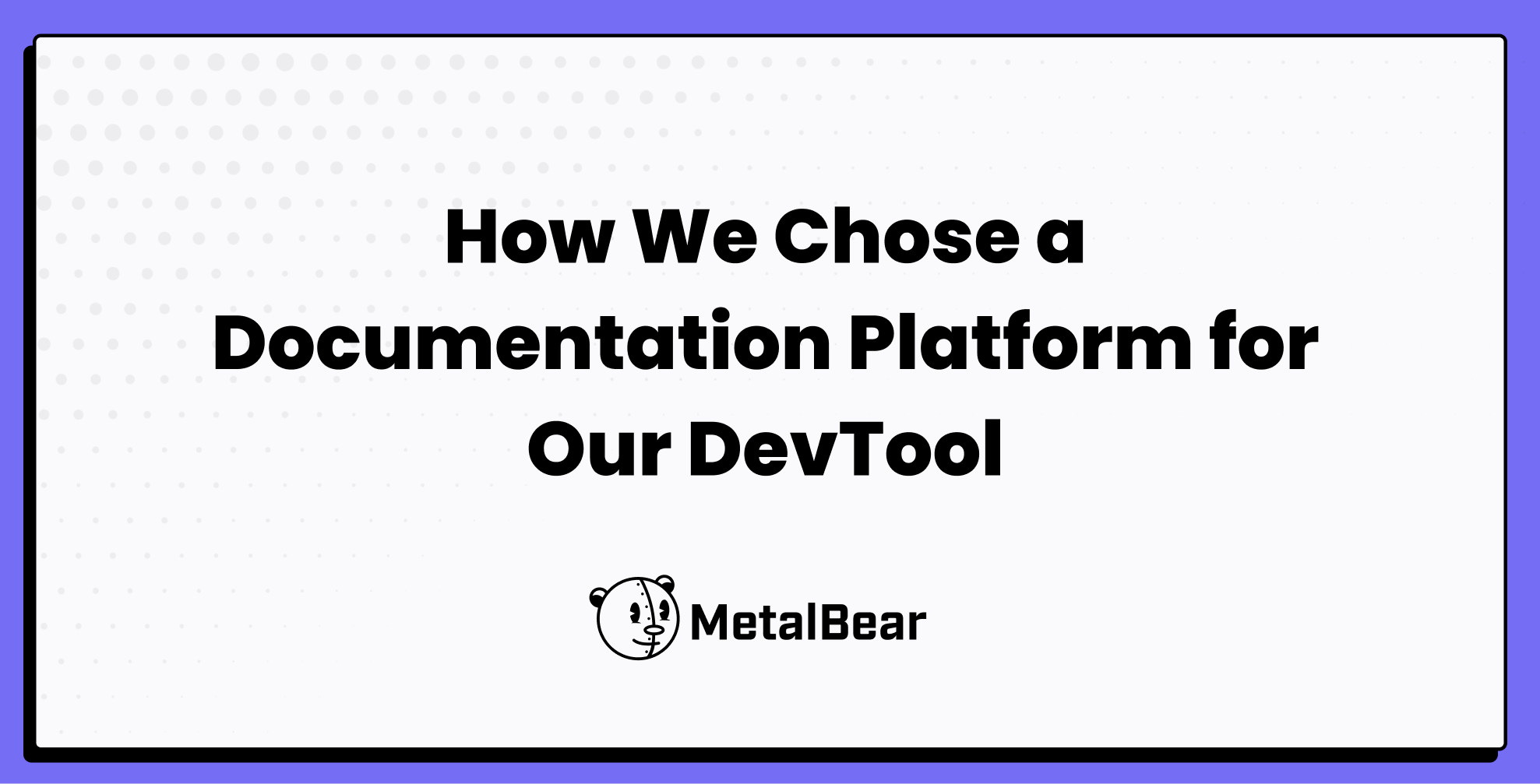 How We Chose a Documentation Platform for Our DevTool | MetalBear 🐻