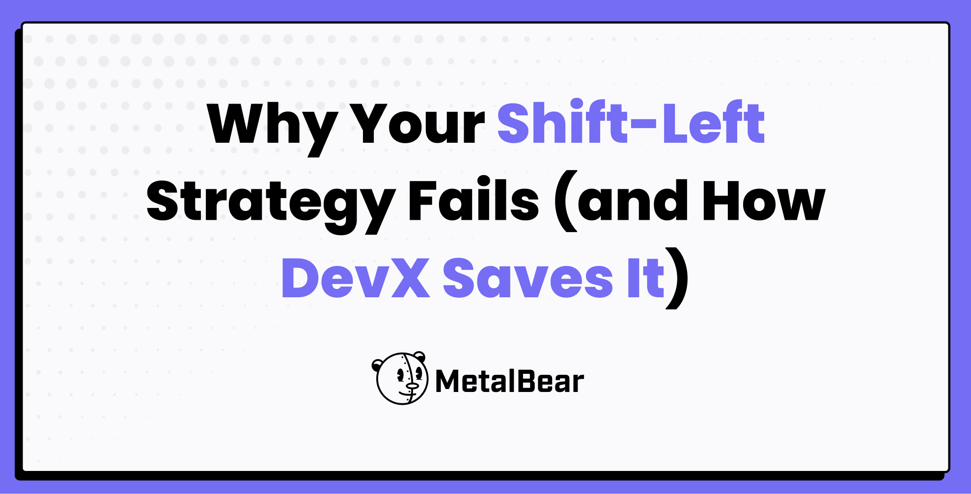 Why Your Shift-Left Strategy Fails (and How DevX Saves It) | MetalBear 🐻